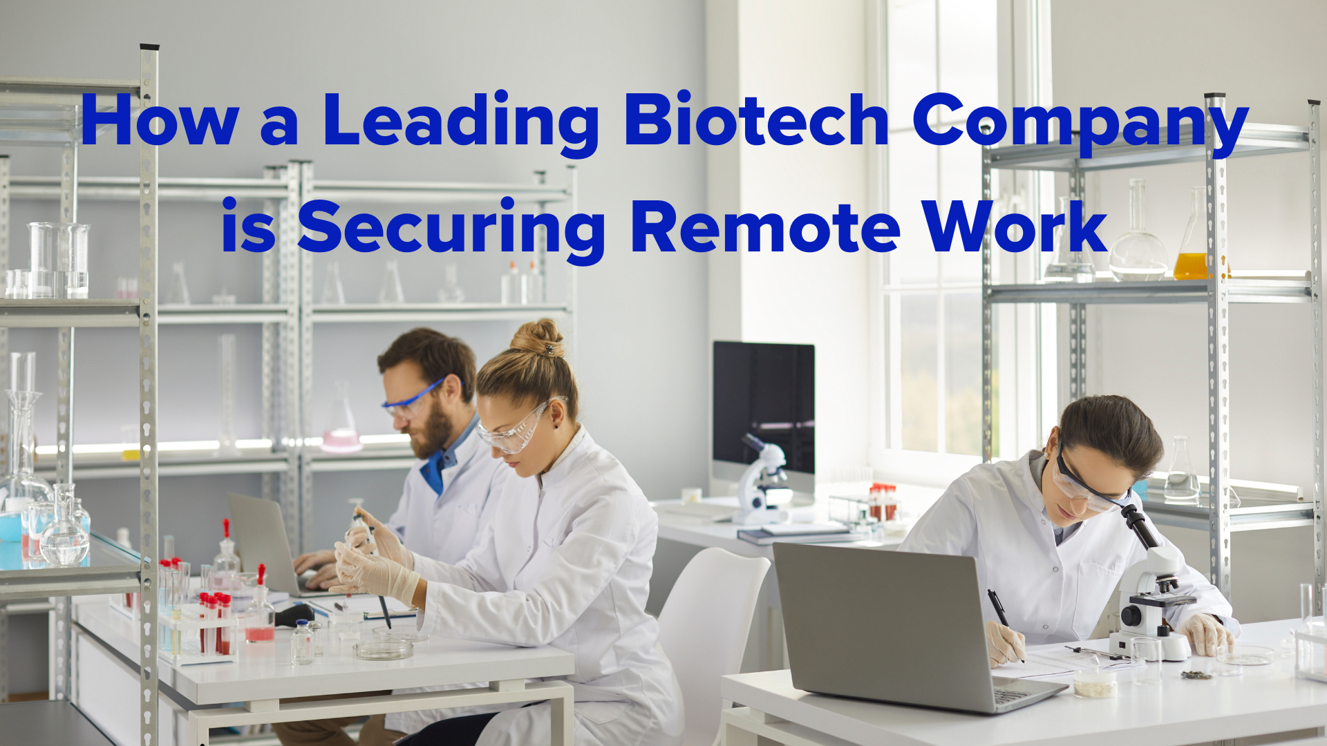 Tackling Remote Work Security: A Biotech Company's Strategy for ...