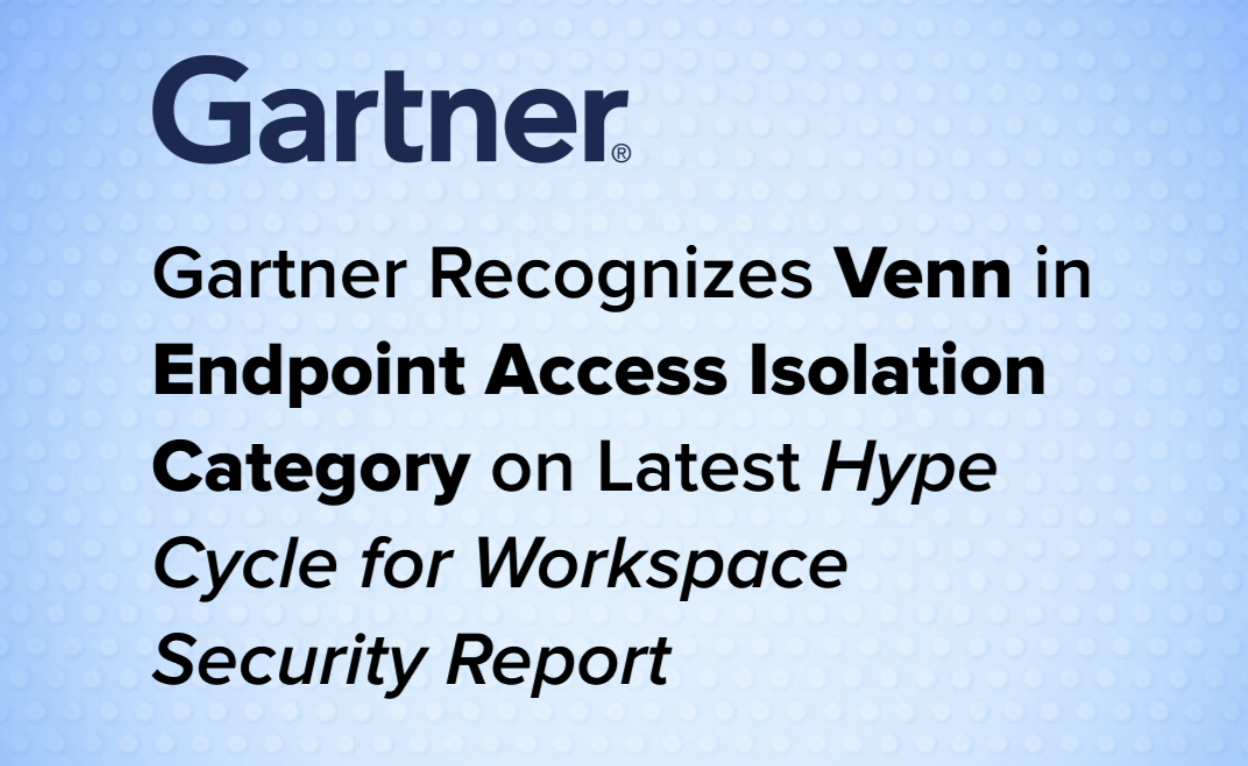 Gartner Recognizes Venn in Endpoint Access Isolation Category on Latest ...